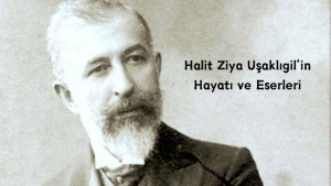 Halit Ziya Uşaklıgil‘in Hayatı ve Eserleri - İdris Gökalp
